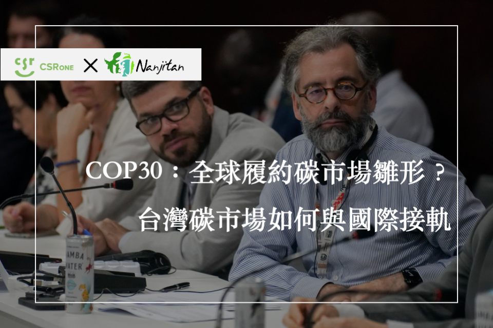 【碳權系列32】COP30：全球履約碳市場雛形？台灣碳市場如何與國際接軌 – CSRone 永續智庫